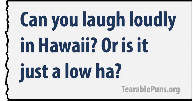 Laugh Loudly in Hawaii - TearablePuns